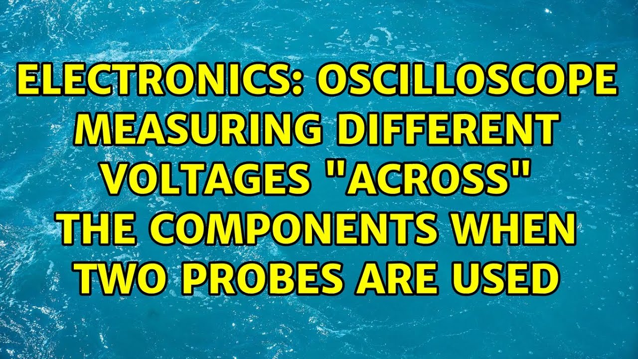 Oscilloscope measuring different voltages "across" the components when ...