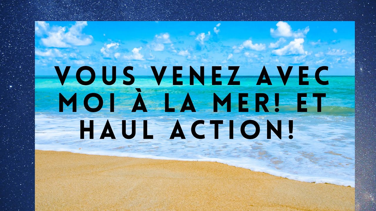 VOUS VENEZ AVEC MOI À LA MER! ET HAUL ACTION#haulaction# ...