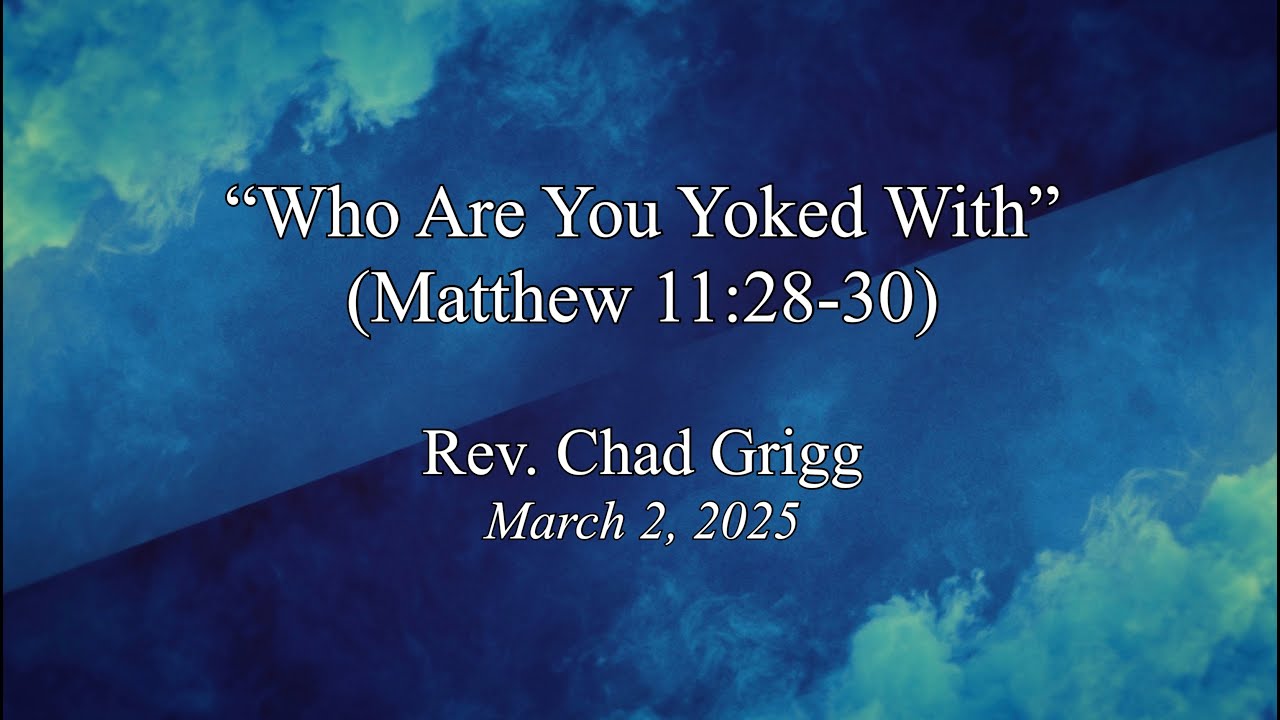 Rev. Chad Grigg - "Who are you yoked with" (Matt. 11:28-30) - YouTube