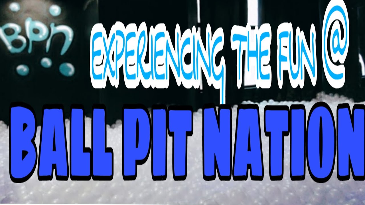 Experiencing the fun @ Ball Pit Nation - YouTube