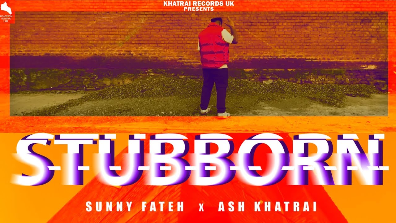 Stubborn | Sunny Fateh | Vishal Dhudrai | Ash Khatrai | Khatrai Records UK New Punjabi Songs ...