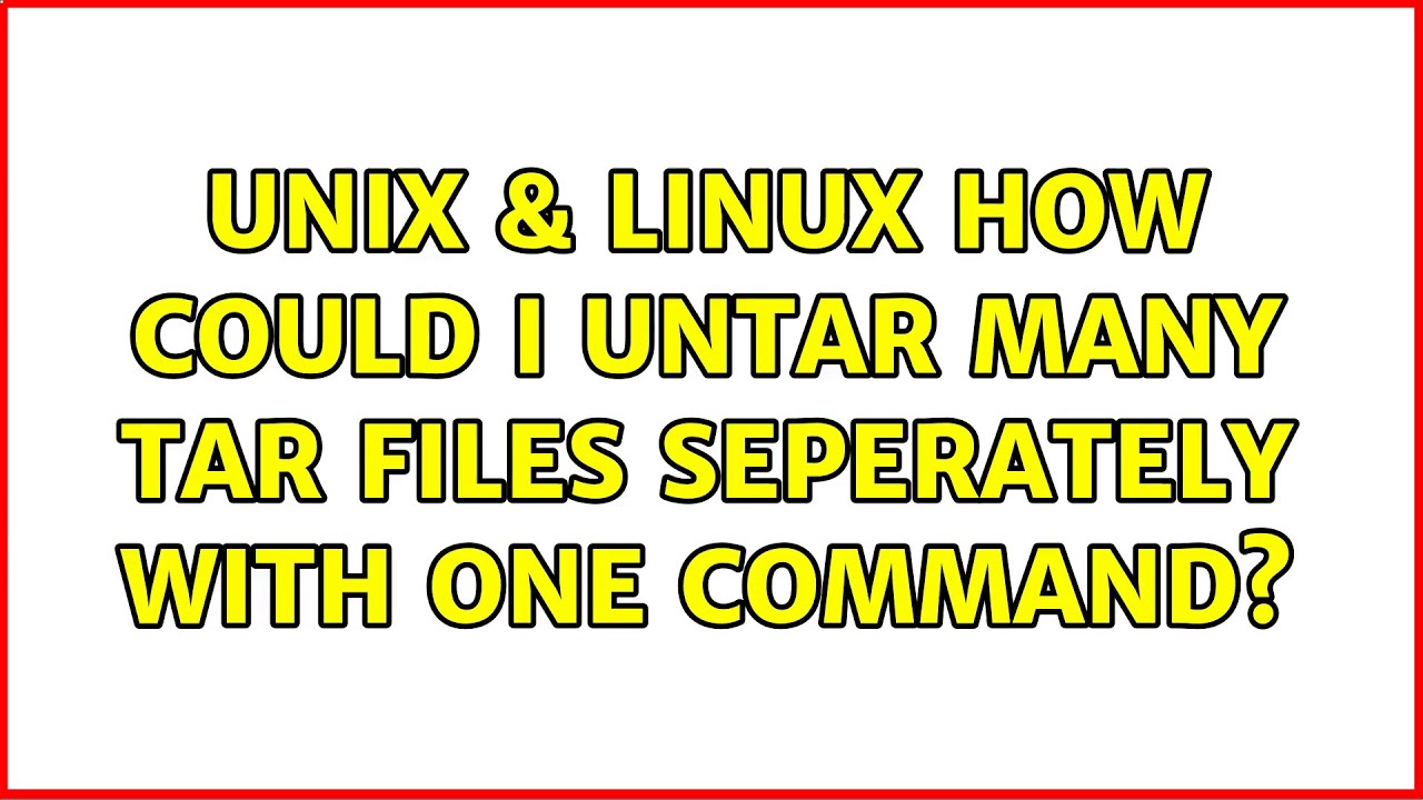 Unix Linux How Could I Untar Many Tar Files Seperately With One Unix Linux How Could I Untar Many Tar Files Seperately With One