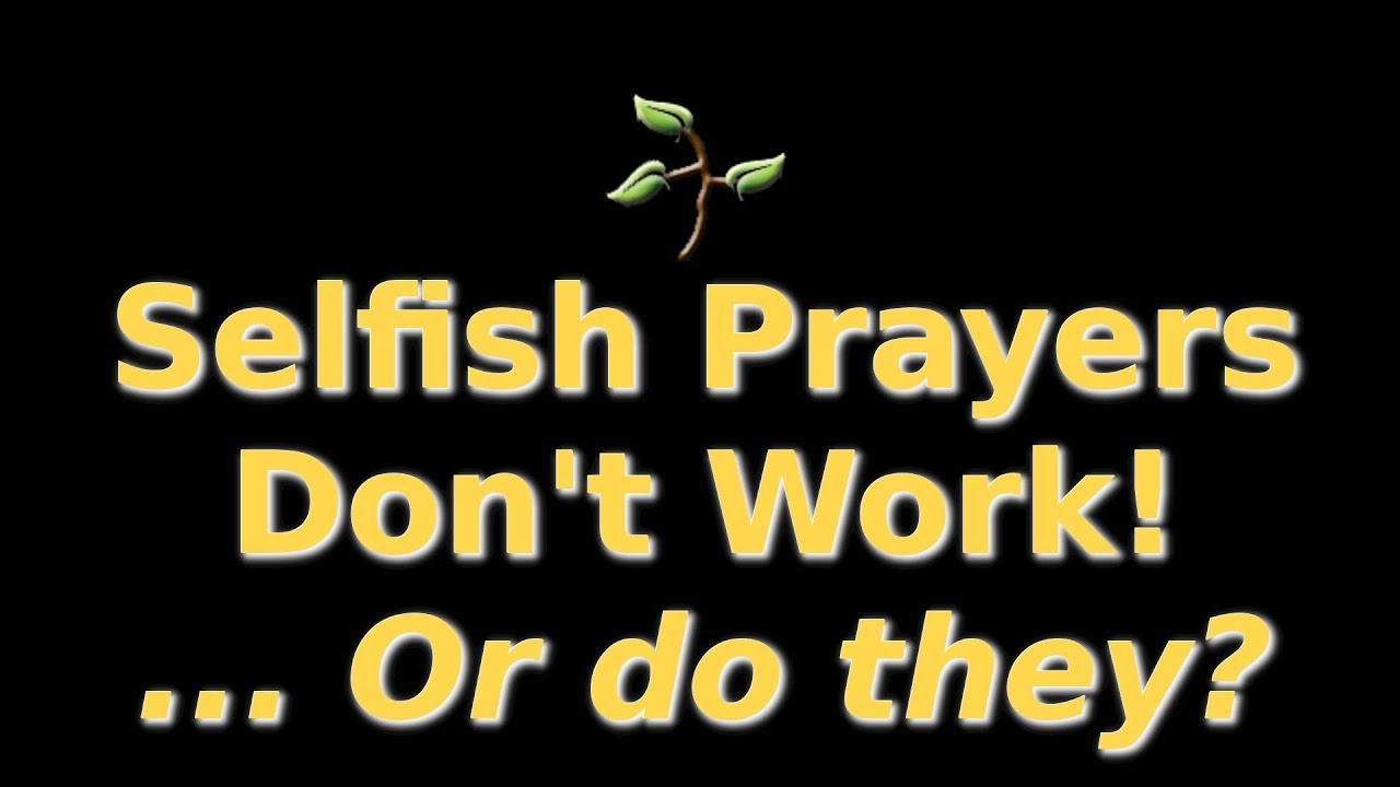 Selfish Prayers Don't Work! ...Or do they? - YouTube