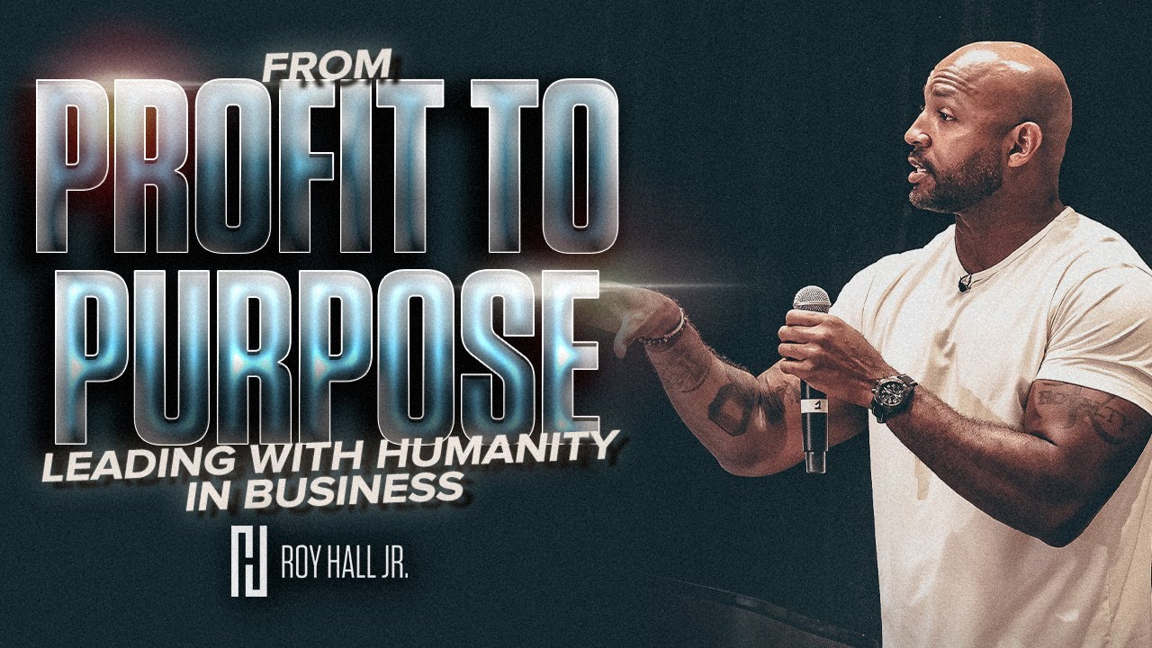 Roy Hall Jr. | From Profit to Purpose: Leading With Humanity in the ...