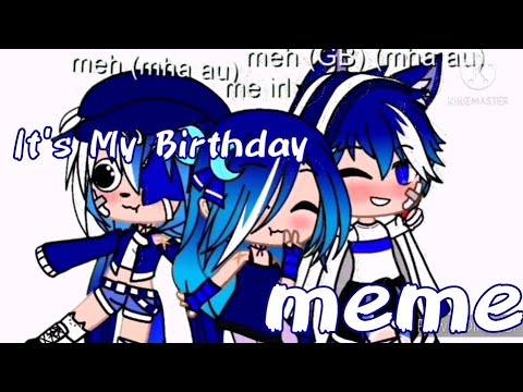 It's My Birthday (Birthday meme) (Birthday special 5 out of 5) (Gacha ...