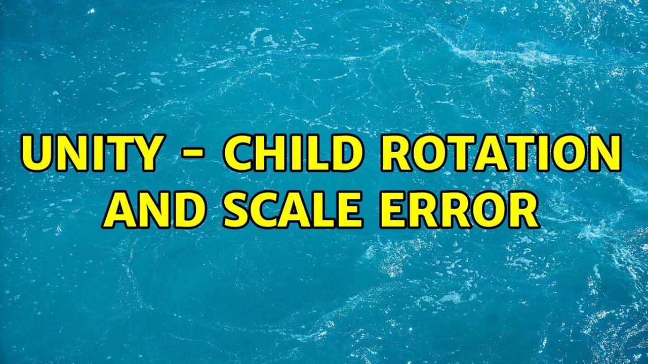Unity - Child Rotation and Scale error - YouTube