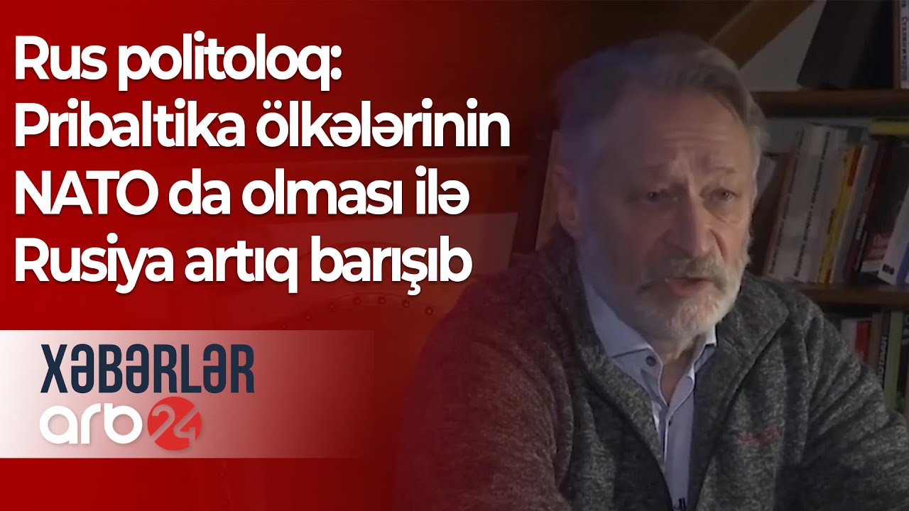 Rus politoloq: Pribaltika ölkələrinin NATO da olması ilə Rusiya artıq ...