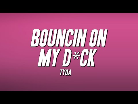 Tyga - Bouncin on My D*ck (Lyrics)