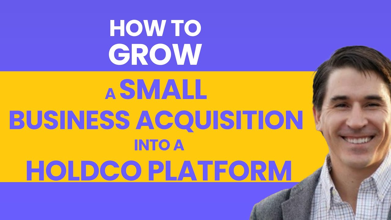 How to Grow a Small Business Acquisition into a HOLDCO Platform ...