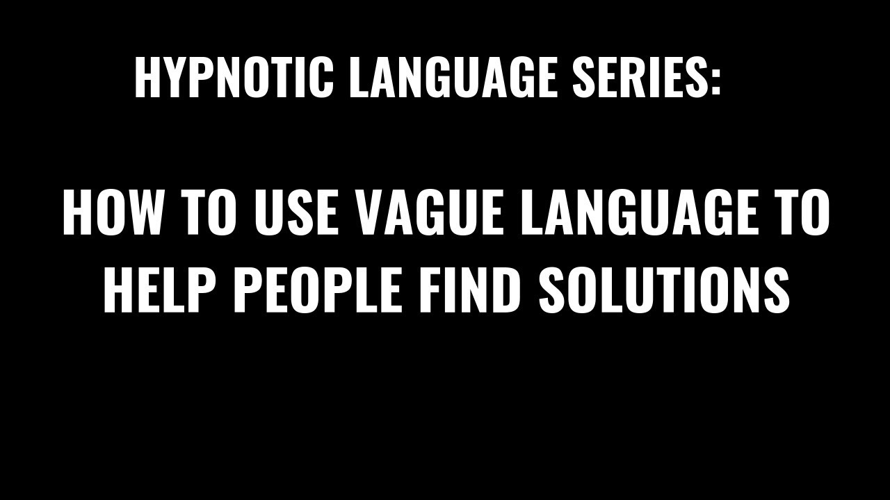 Hypnotic Language Series: How To Use Vague Language To Help People Find ...