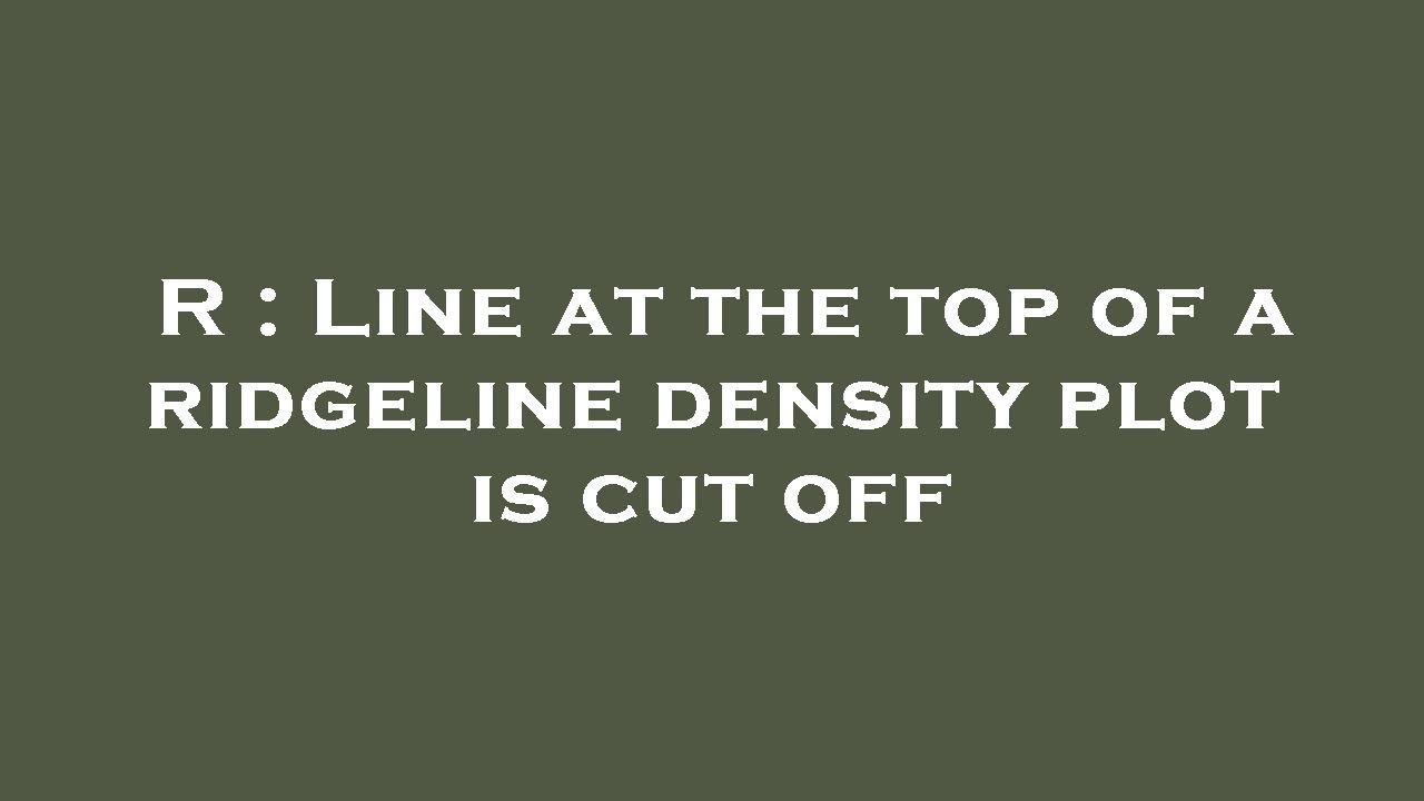 R : Line at the top of a ridgeline density plot is cut off - YouTube