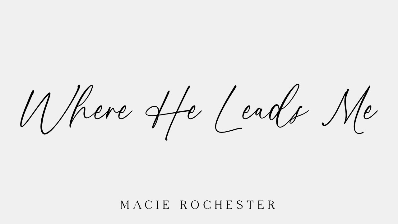 Where He Leads Me Macie Rochester YouTube where-he-leads-me-macie-rochester-youtube