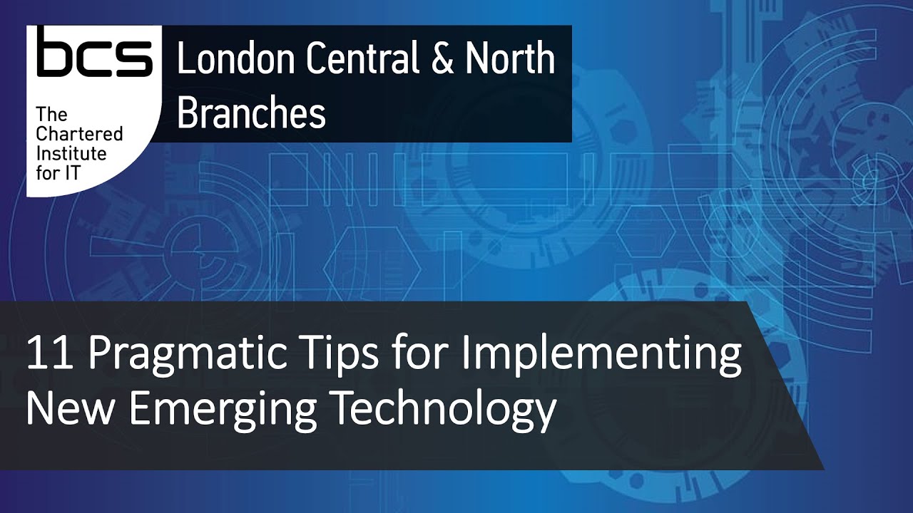 11 Pragmatic Tips for Implementing New Emerging Technology - BCS London ...
