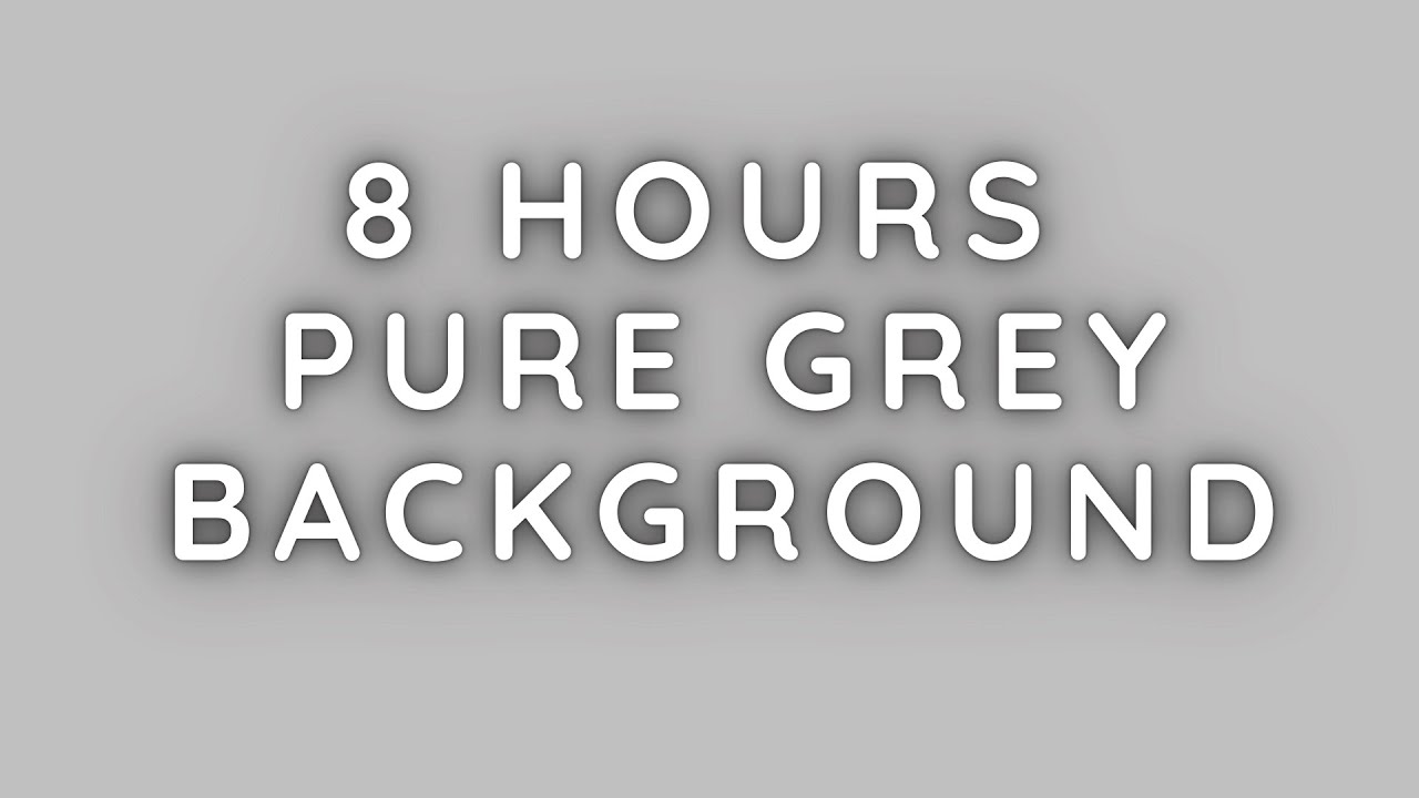 8 HOURS OF PURE GREY BACKGROUND – NO SOUND, NO DISTRACTIONS! THE ...