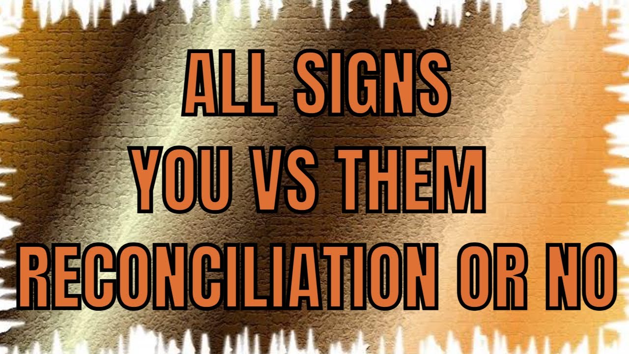 ALL ZODIAC SIGNS YOU VS THEM RECONCILIATION - YouTube