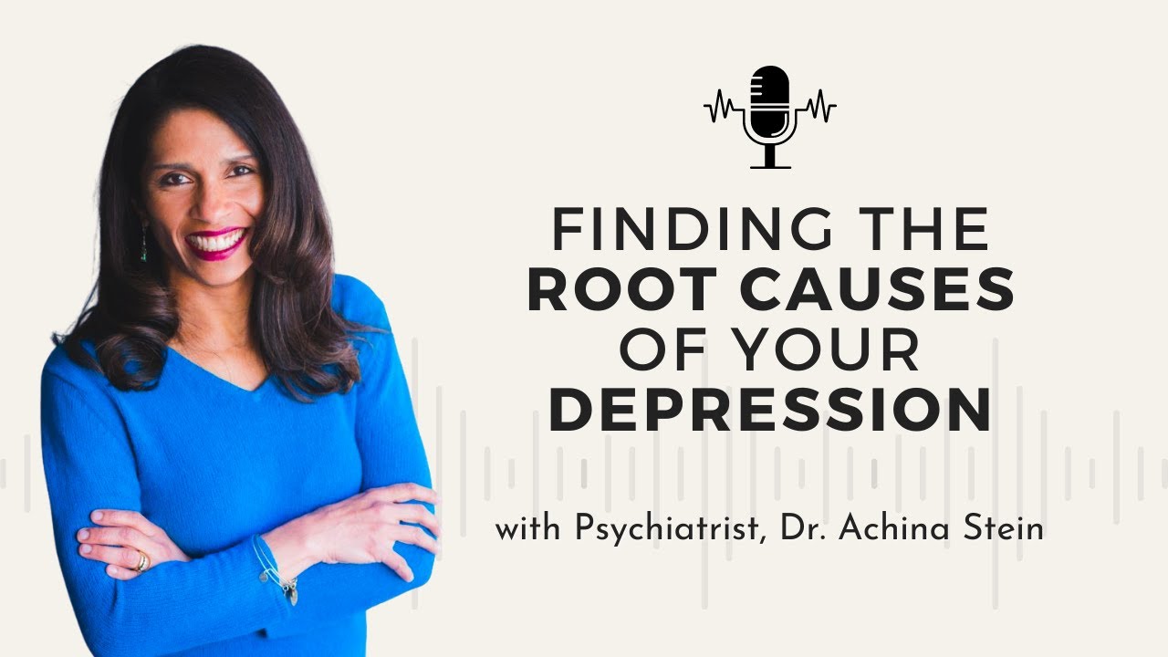 46 - The Root Causes of Depression w/ Dr. Achina Stein - YouTube