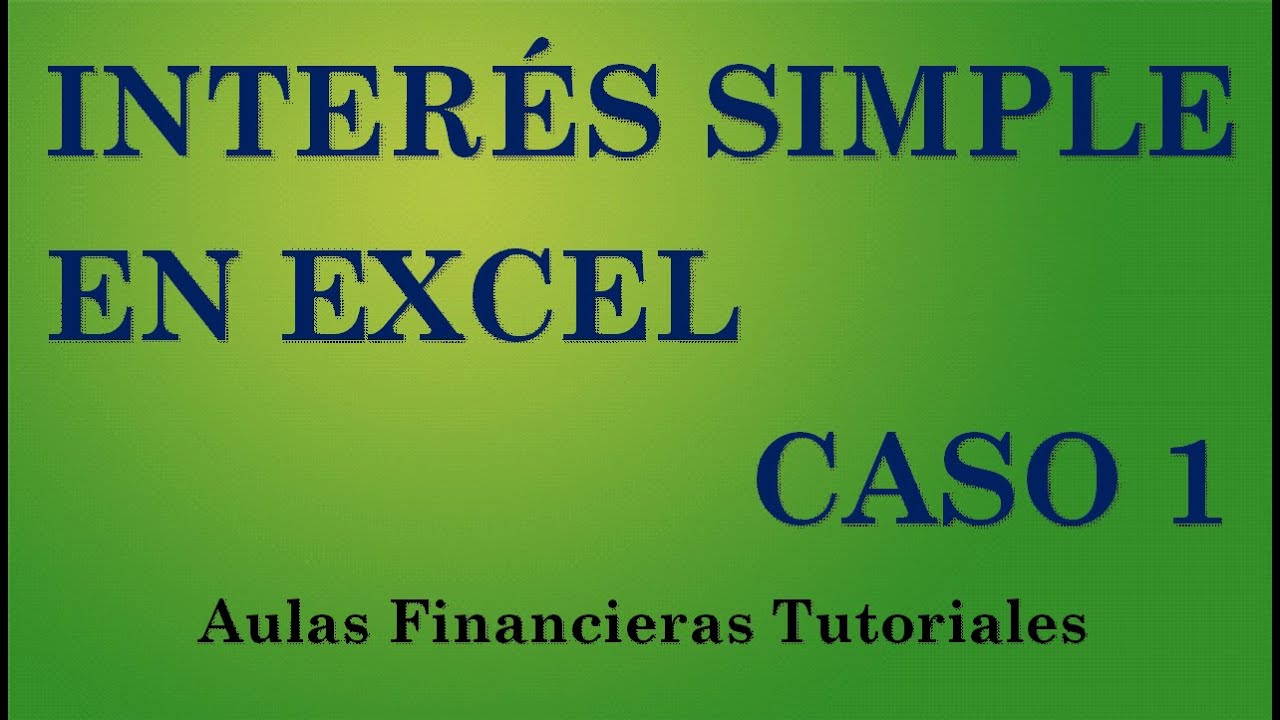 INTERÉS SIMPLE EN EXCEL 1 | Aulas Financieras Tutoriales - YouTube