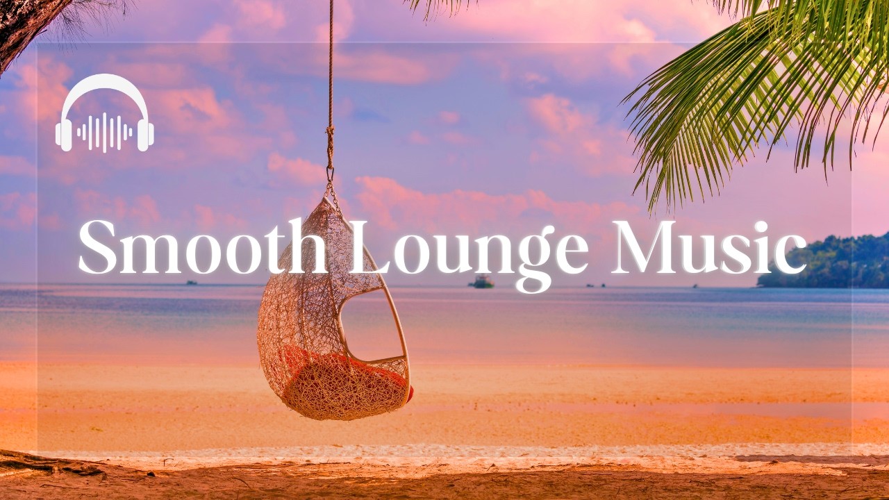 Smooth Lounge Music | Sophisticated Chillout Music to Elevate Your Mood ...