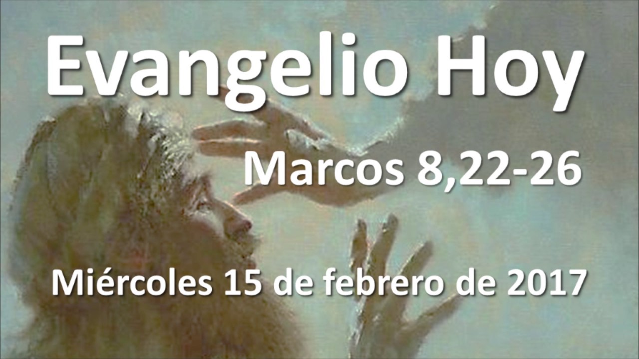 Evangelio del día miércoles 15 de febrero de 2017 - Marcos 8,22-26 ...