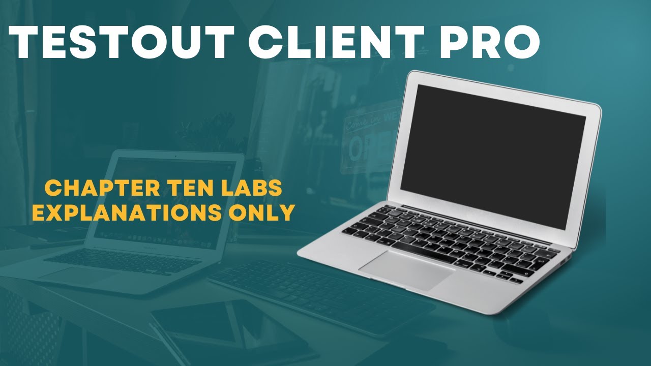 TestOut Client Pro Chapter 10 Labs 10.3.4, 10.4.4, 10.4.9 & 10.5.3, 10. ...