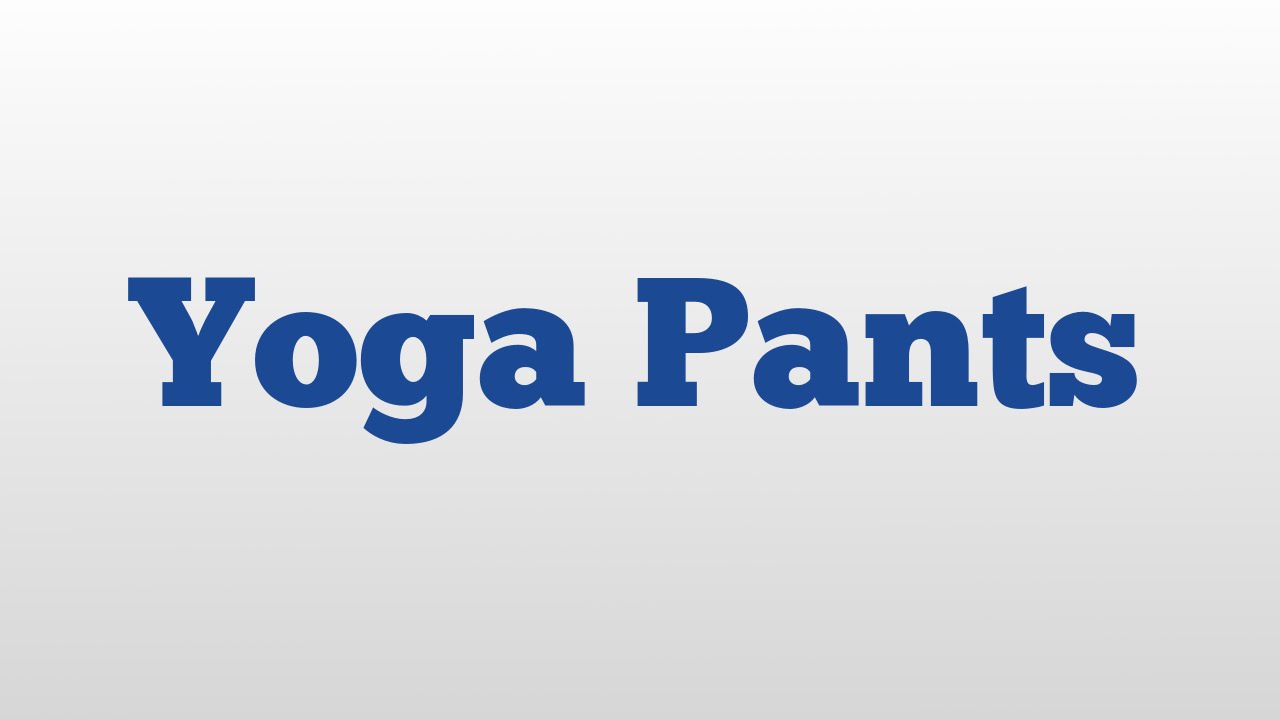 Yoga Pants Meaning And Pronunciation YouTube yoga-pants-meaning-and-pronunciation-youtube