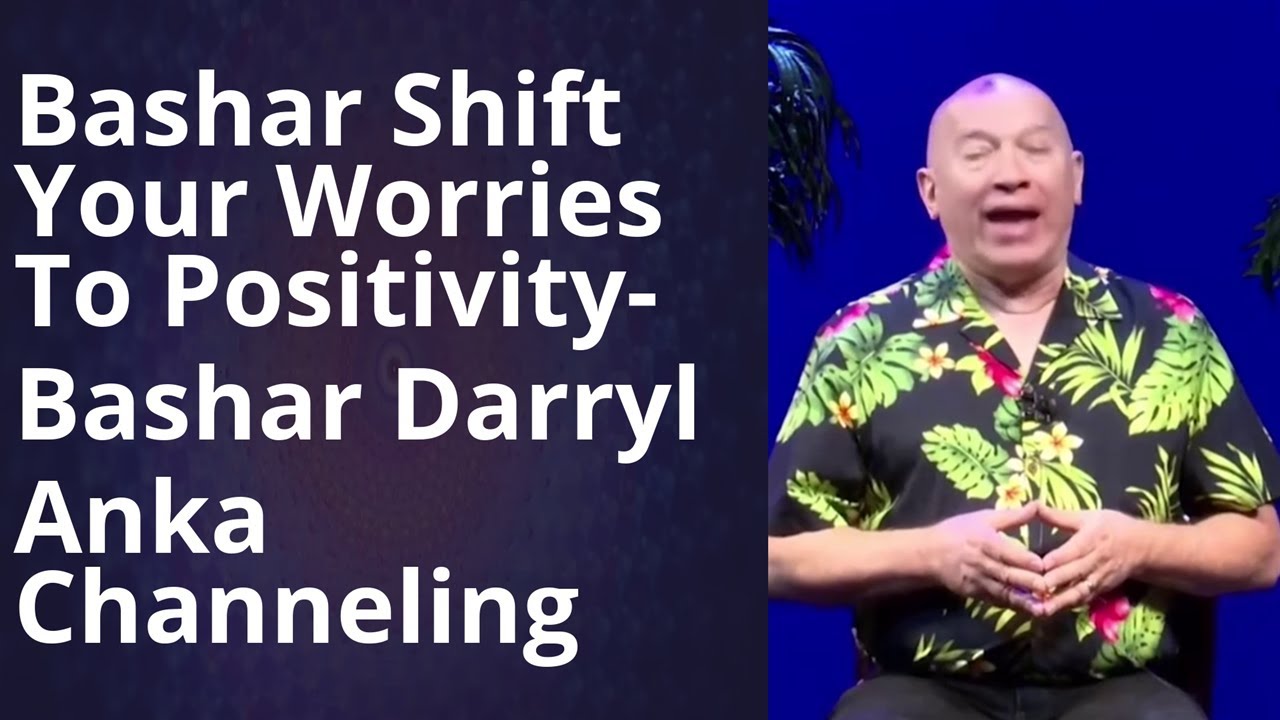 Bashar Channeled by Darryl Anka - Transform Worries into Positivity ...