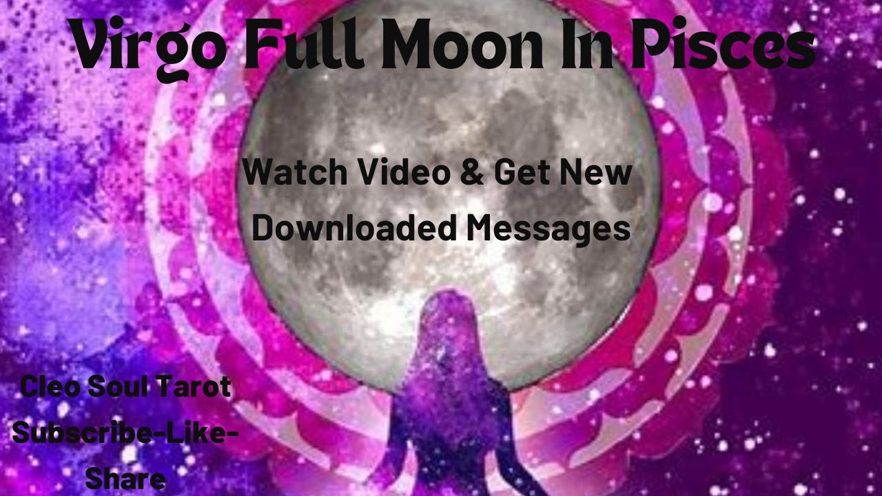 VIRGO Full Moon In PISCES. Watch Video: The Father, Son & Holy Spirit ...