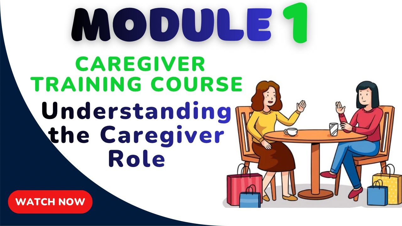 CAREGIVER TRAINING COURSE ; Module 1 — Understanding the Caregiver Role ...