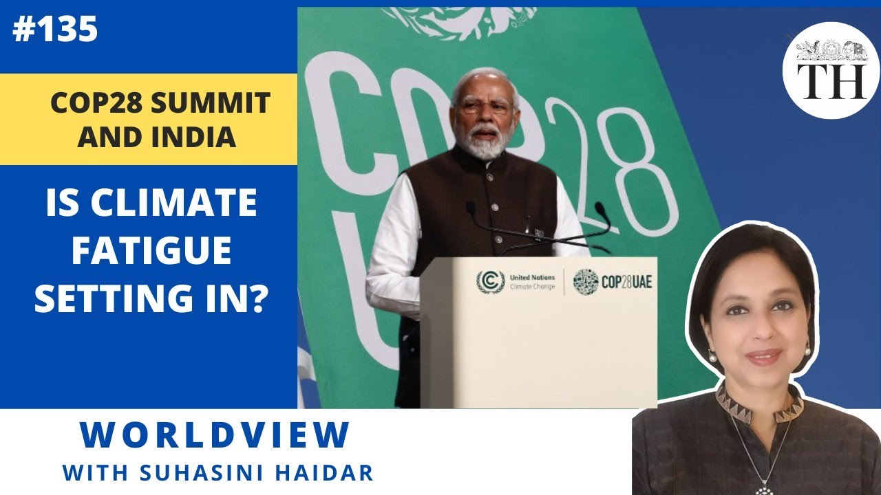 COP28 Summit and India | Is climate fatigue setting in? | The Hindu ...