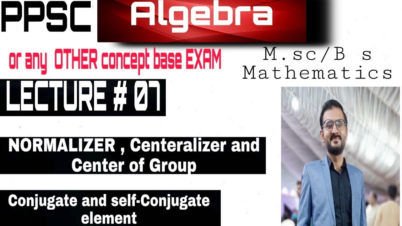 Group Theory Concept Series Lecture #07 | Normalizer , Centralizer and ...