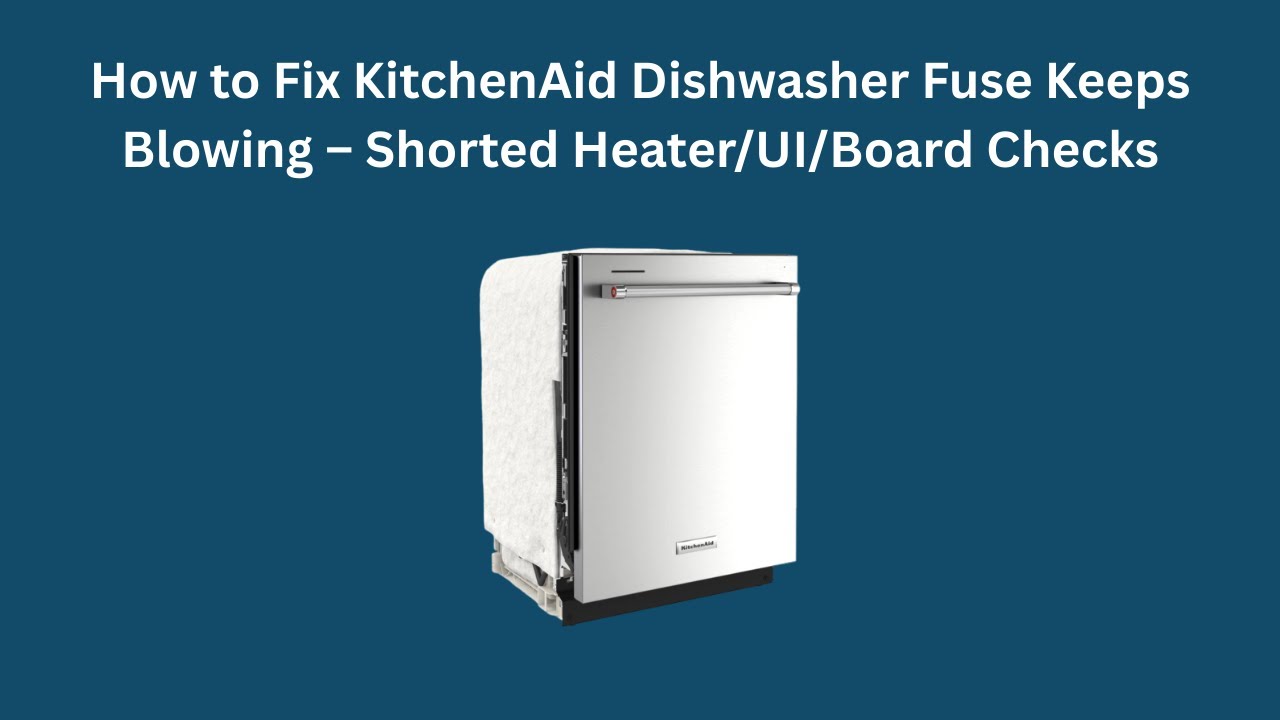 How to Fix KitchenAid Dishwasher Fuse Keeps Blowing – Shorted Heater/UI ...