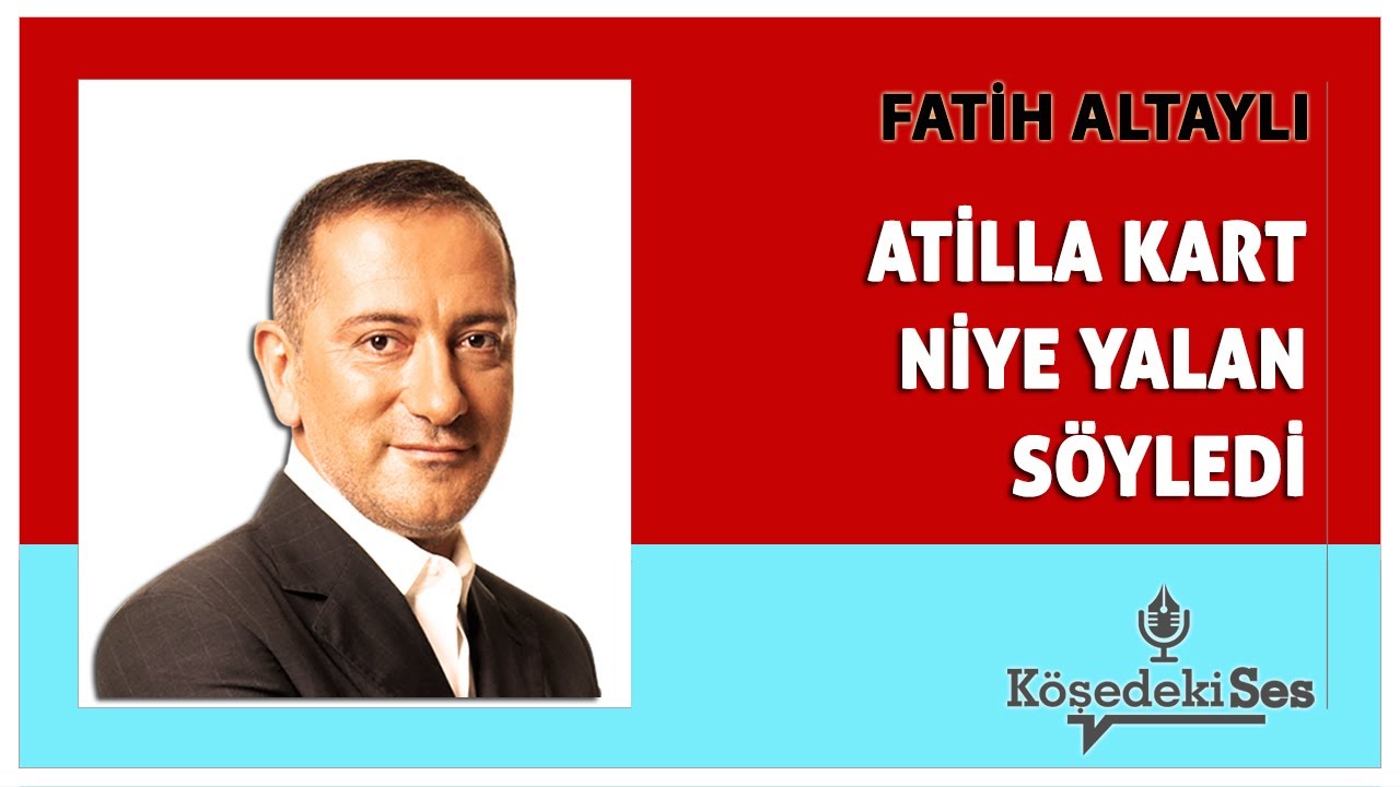 FATİH ALTAYLI -"ATİLLA KART NİYE YALAN SÖYLEDİ" * Köşe Yazısı Dinle * - YouTube
