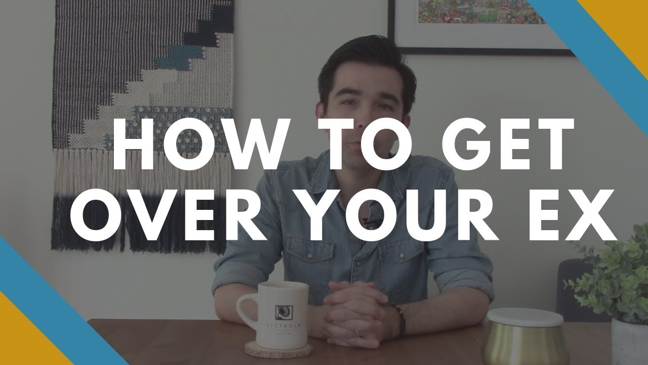 How to Get Over Your Ex (And Let Go of Your Ex for Good) - YouTube