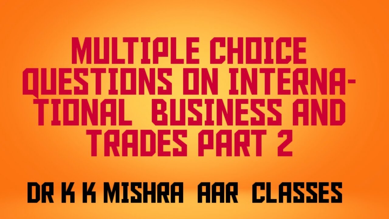 MULTIPLE CHOICE QUESTIONS (MCQ) ON INTERNATIONAL BUSINESS AND TRADE ...