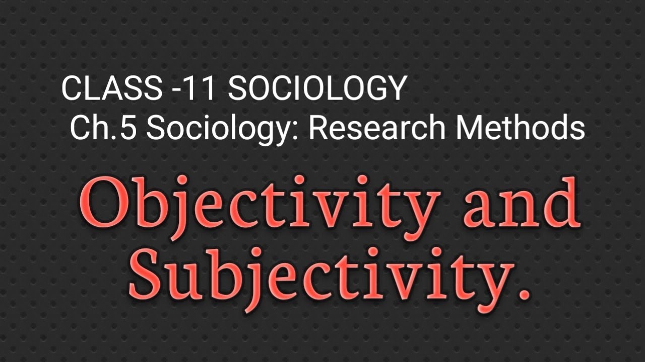 OBJECTIVITY & Subjectivity in Sociology. CLASS -11 SOCIOLOGY Chapter- 5 ...