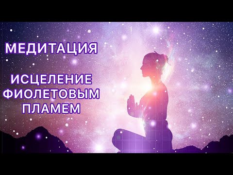 МЕДИТАЦИЯ ИСЦЕЛЕНИЕ ФИОЛЕТОВЫМ ПЛАМЕНЕМ