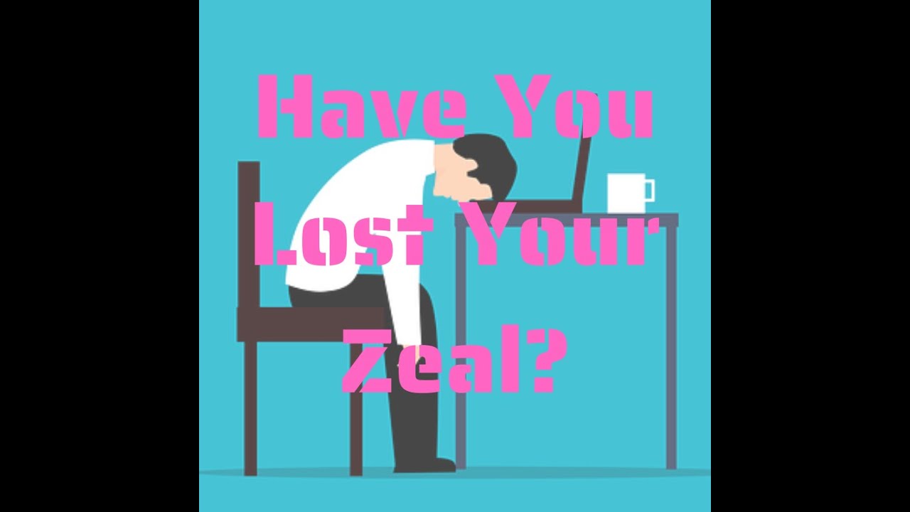Have You Lost Your Zeal? - YouTube