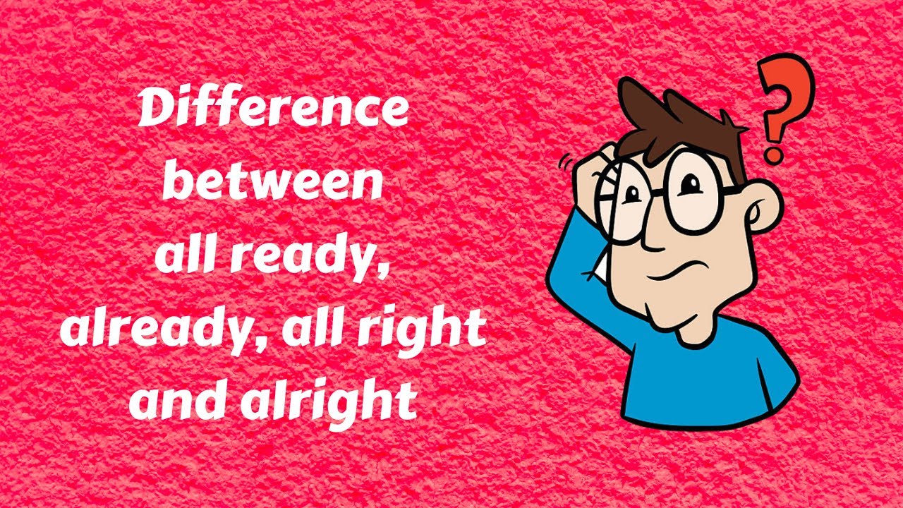 Difference between all ready, already, all right and alright - YouTube