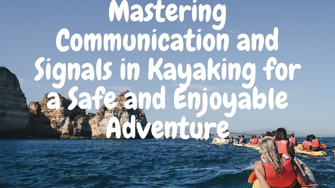 Mastering Communication and Signals in Kayaking for a Safe and ...