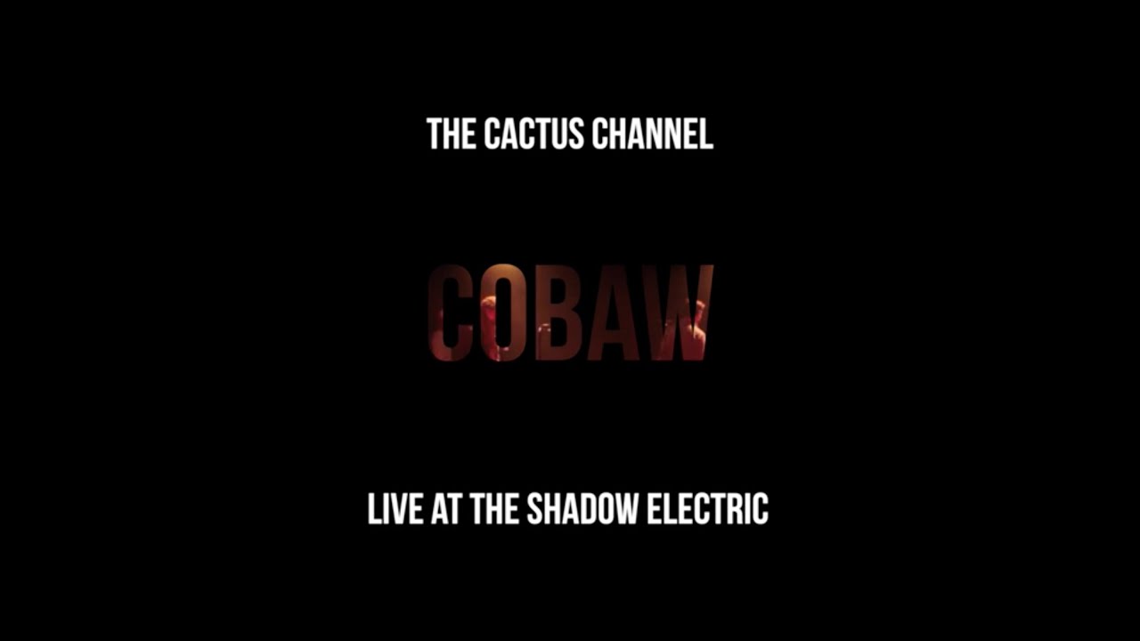 The Cactus Channel - Cobaw (Live At The Shadow Electric) - YouTube