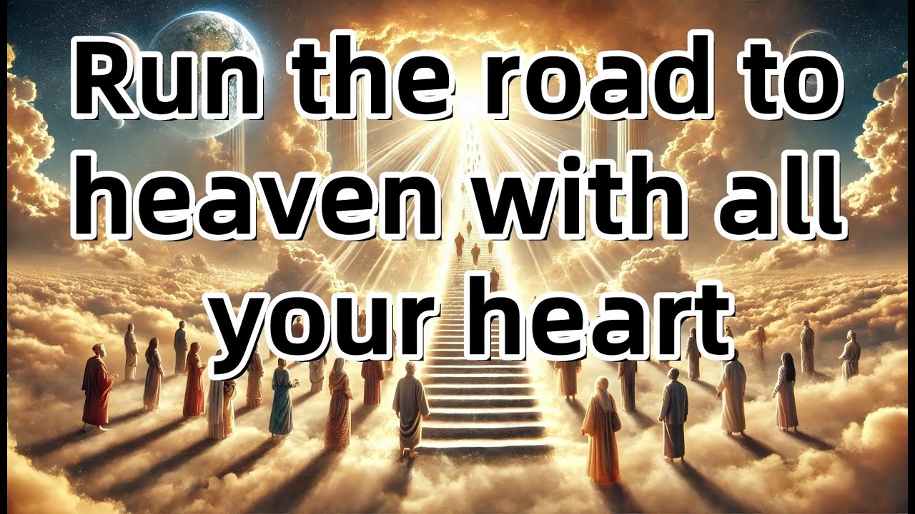 Run the road to heaven with all your heart | eternal life God’s Word ...