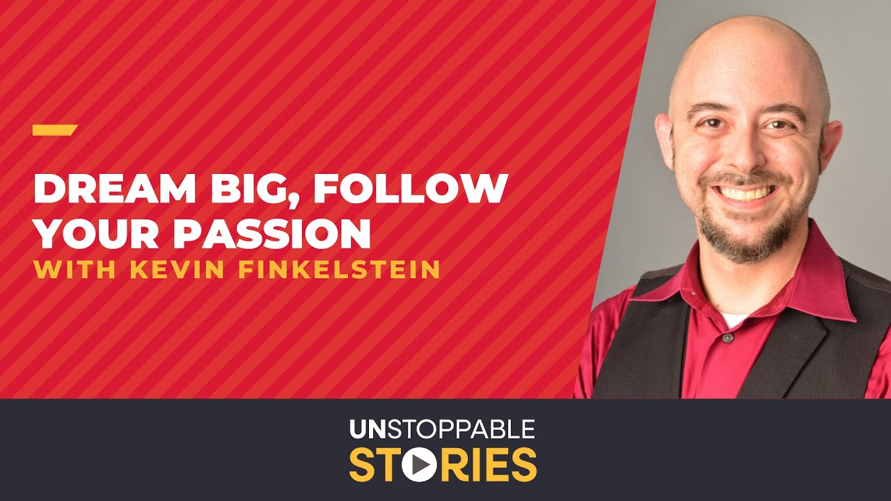 Unstoppable Stories - Episode 6: Kevin Finkelstein: Dream Big, Follow ...