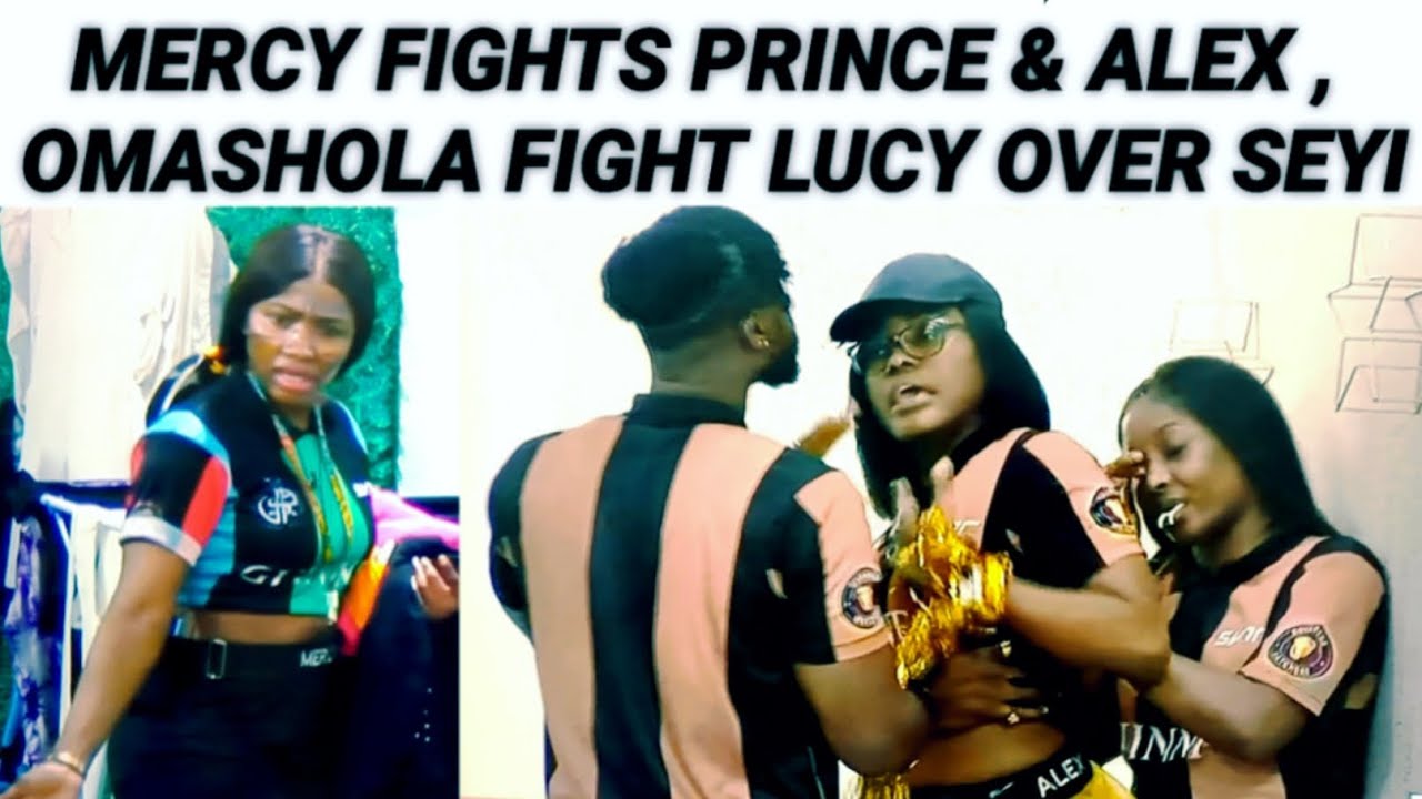 MERCY FIGHTS ALEX & PRINCE | FIGHT A THON OMOSHOLA FIGHTS LUCY OVER ...