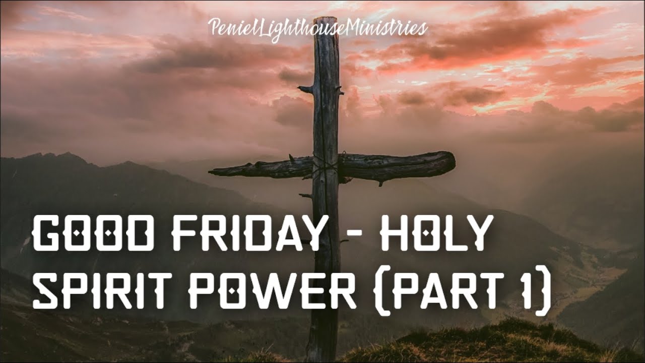 Good Friday - Holy Spirit Power - Part 1 - YouTube