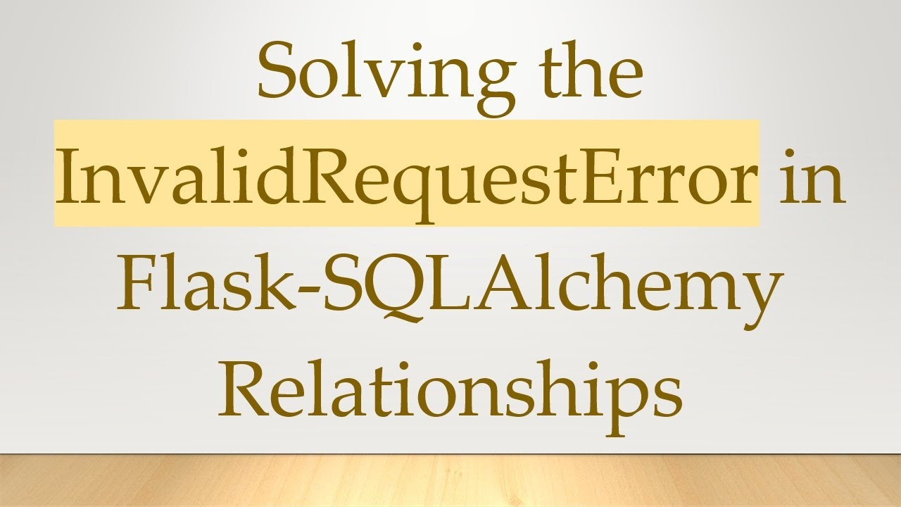 Solving The Invalidrequesterror In Flask Sqlalchemy Relationships Youtube 1619