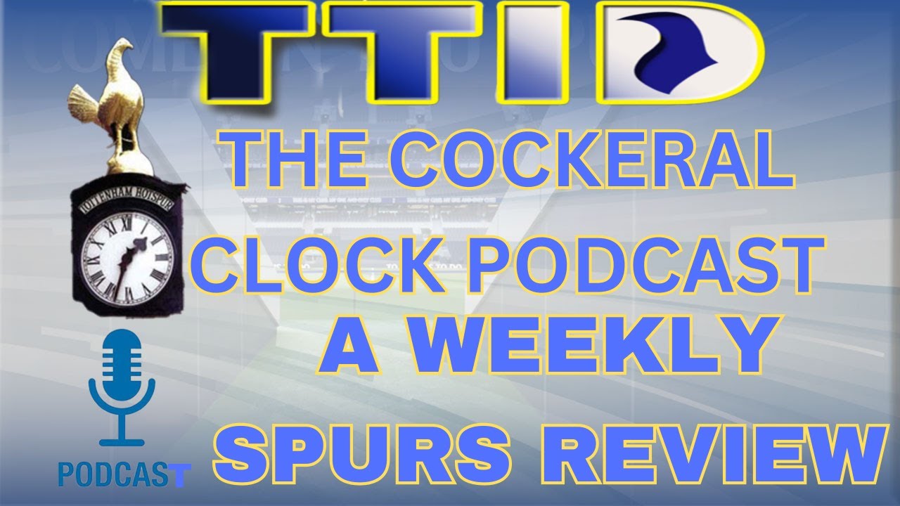 THFC TILL I DIE THE COCKERAL CLOCK PODCAST A WEEKLY SPURS REVIEW - YouTube