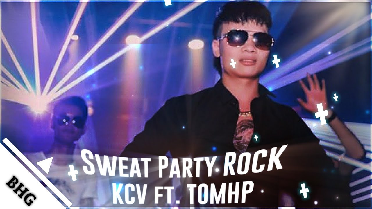 Sweat Party Rock - KCV ft.TOMHP Remix | Nhạc quẩy mv tình anh em cực ...