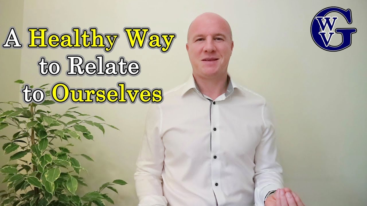 A Healthy Way to Relate to Ourselves - YouTube