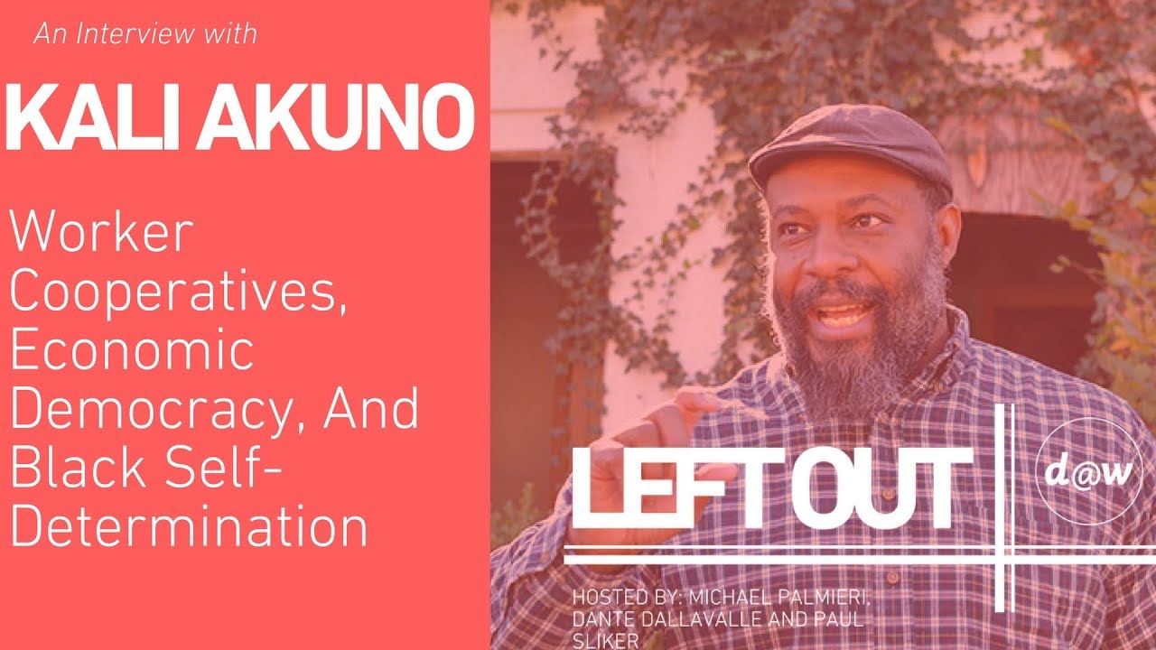 Left Out: Kali Akuno on Worker Cooperatives, Economic Democracy and ...