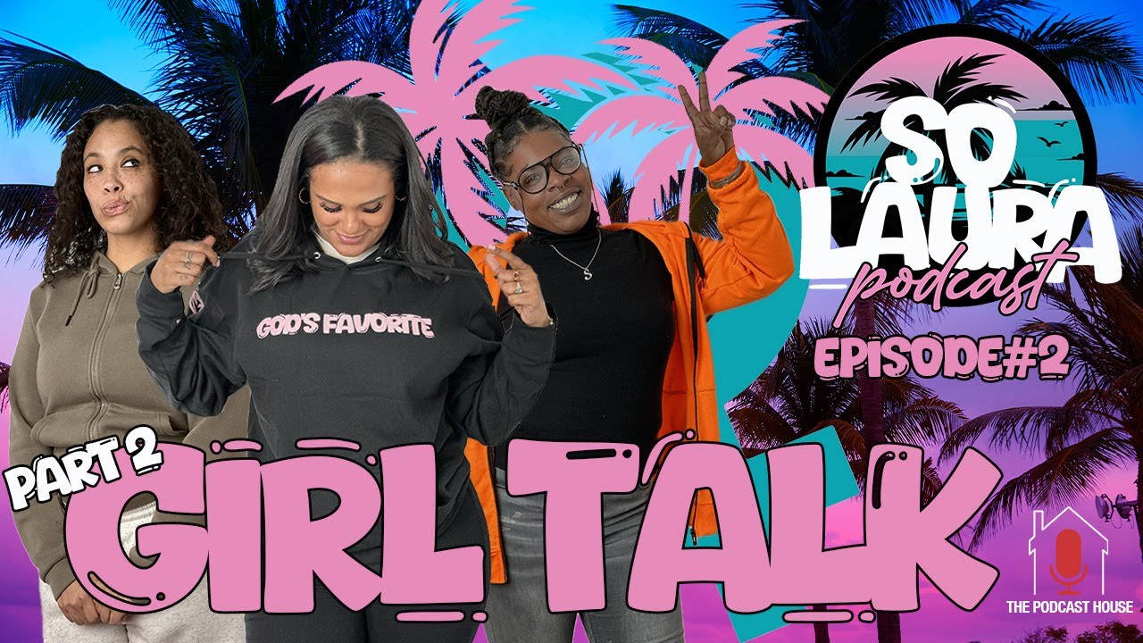 So Laura Podcast Ep. 2 Girl Talk Part 2 - YouTube